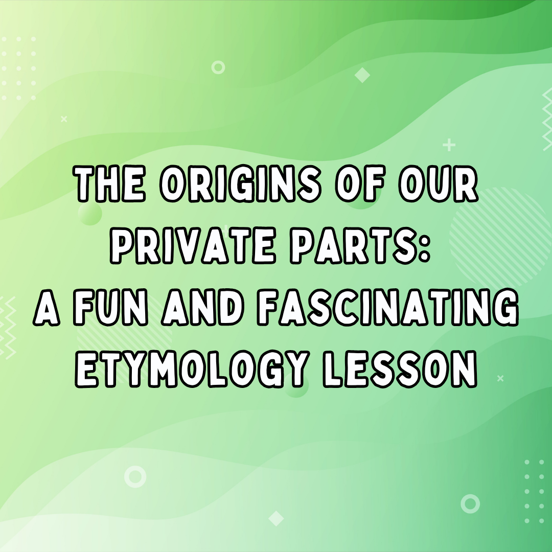 Origins of Our Private Parts: A Fascinating Etymology Lesson